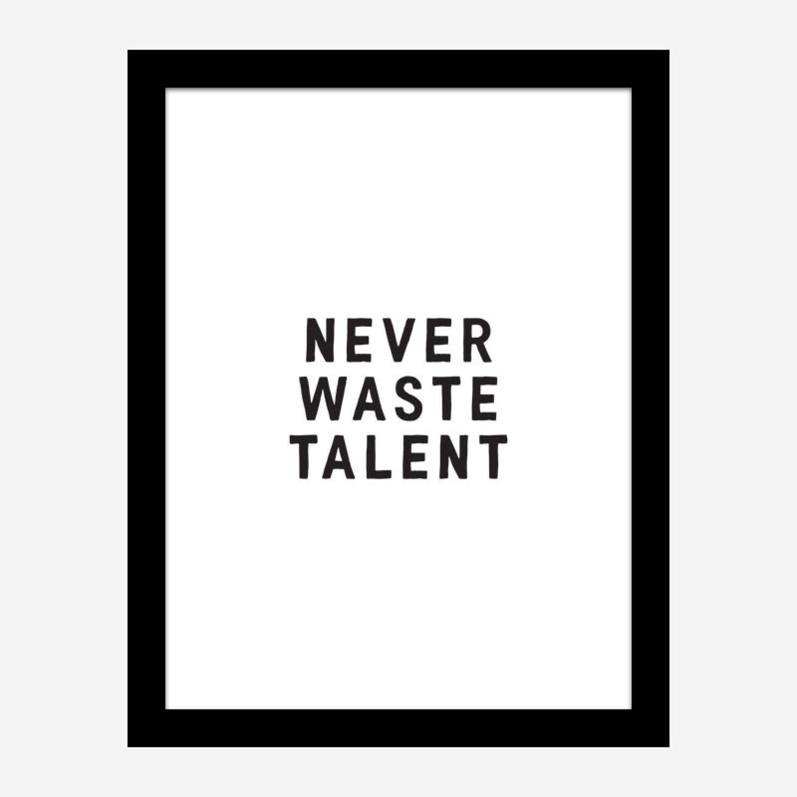 Never Waste Talent Art Print